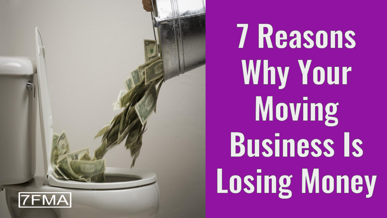 7 Reasons Why Your Moving Company is Losing Money - 7 Figure Moving Academy